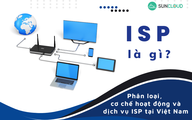 ISP là gì ? Phân loại, cơ chế hoạt động và dịch vụ ISP tại Việt Nam