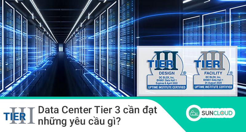 Tiêu chuẩn Tier 3 là gì? Data Center Tier 3 cần đạt những yêu cầu gì?