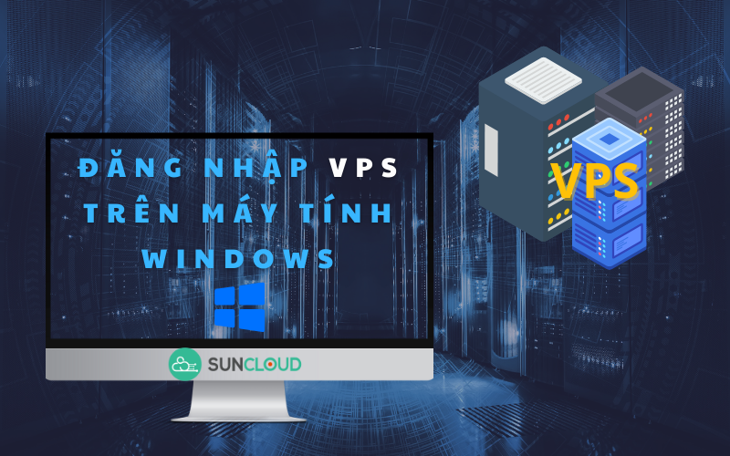 Hướng dẫn chi tiết đăng nhập VPS trên máy tính Windows