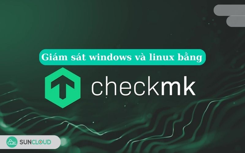 Hướng dẫn chi tiết giám sát Windows và Linux bằng Checkmk