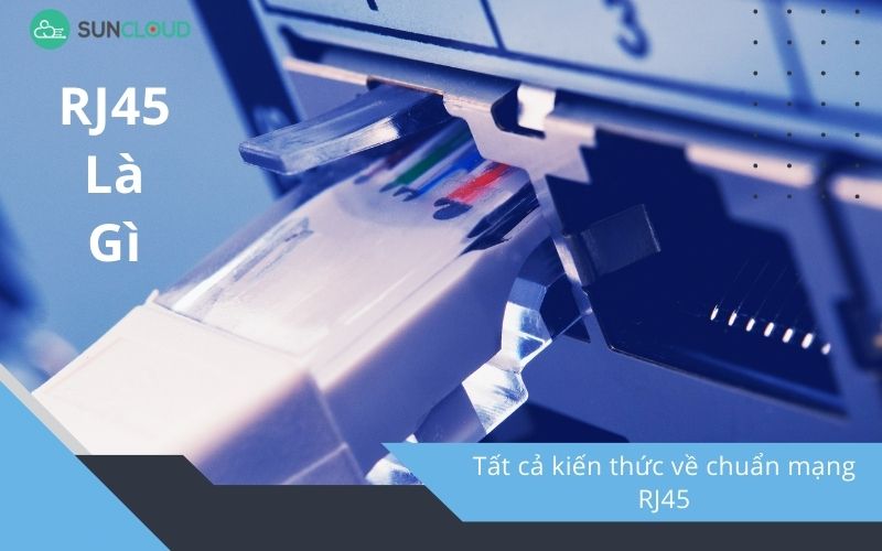RJ45 là gì? Hướng dẫn cách bấm đầu dây mạng theo chuẩn A và B