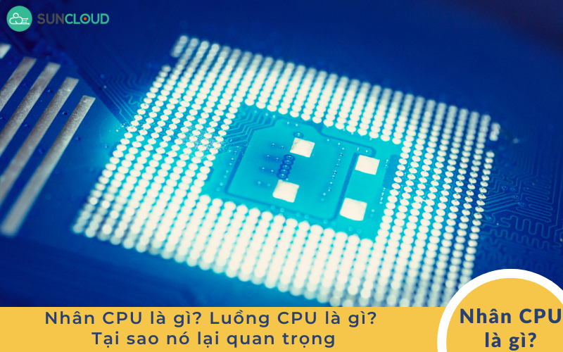 Nhân CPU là gì? Luồng CPU là gì? Tại sao nó lại quan trọng