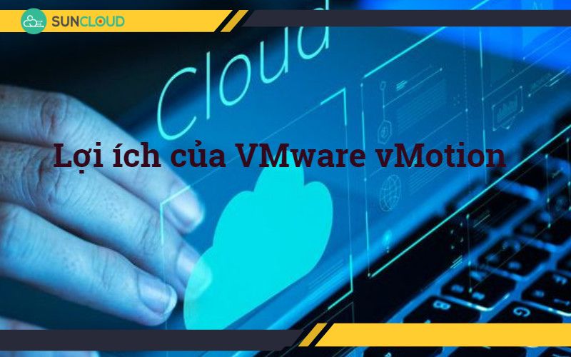 VMware vMotion là gì? Cấu hình để sử dụng vMotion trong VMware