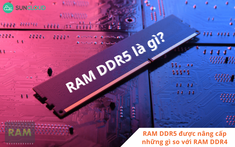 RAM DDR5 là gì? Được nâng cấp những gì so với RAM DDR4