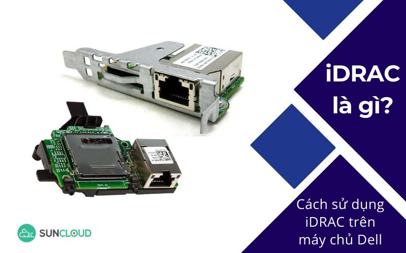 iDRAC là gì? Vai trò, lợi ích và cách sử dụng trên máy chủ Dell
