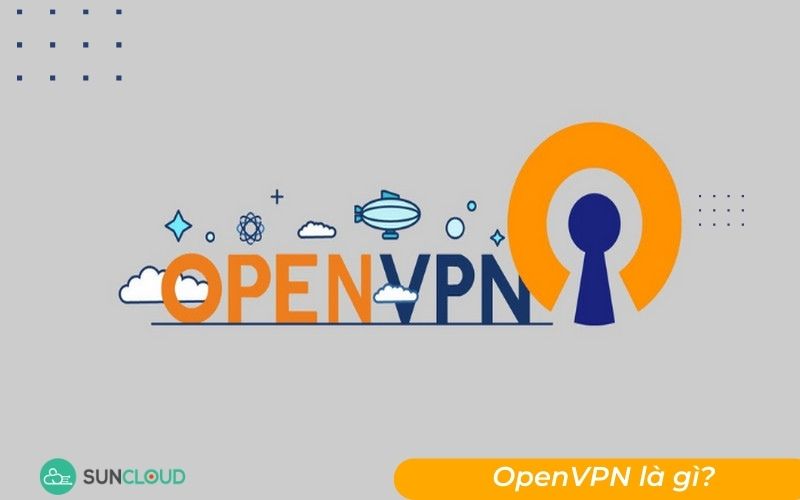 OpenVPN là gì? Tìm hiểu cách thức hoạt động của OpenVPN