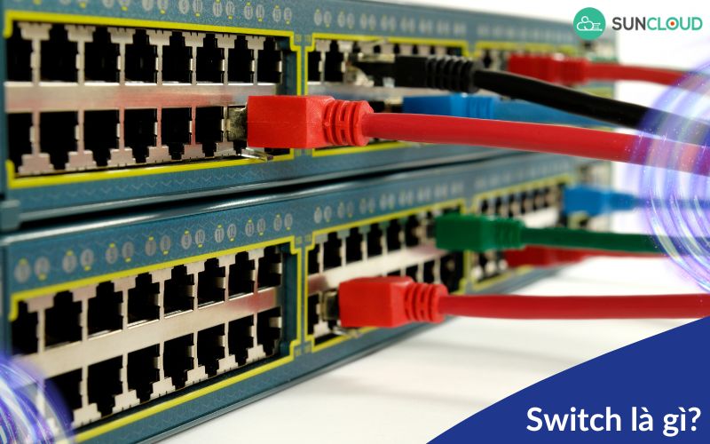 Switch là gì? Nguyên tắc hoạt động của thiết bị chuyển mạch