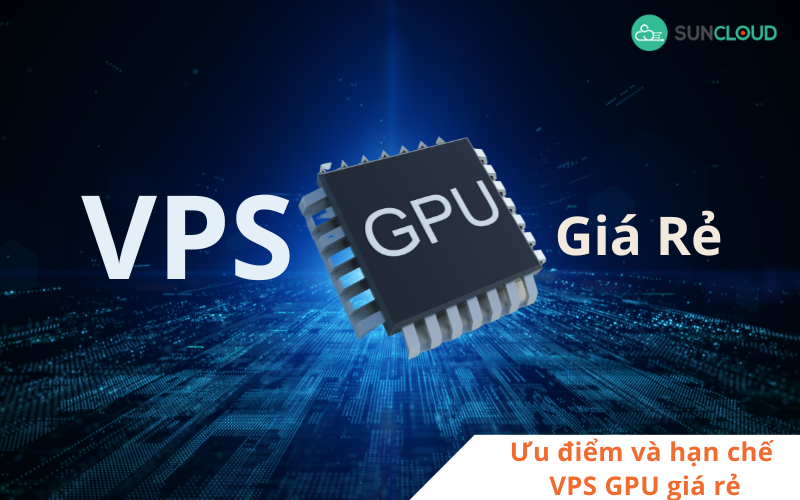 VPS GPU là gì? Lợi ích khi thuê VPS có GPU giá rẻ là gì?