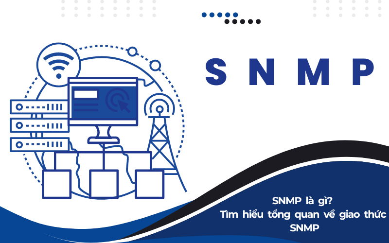 SNMP là gì? Tìm hiểu tổng quan về giao thức SNMP