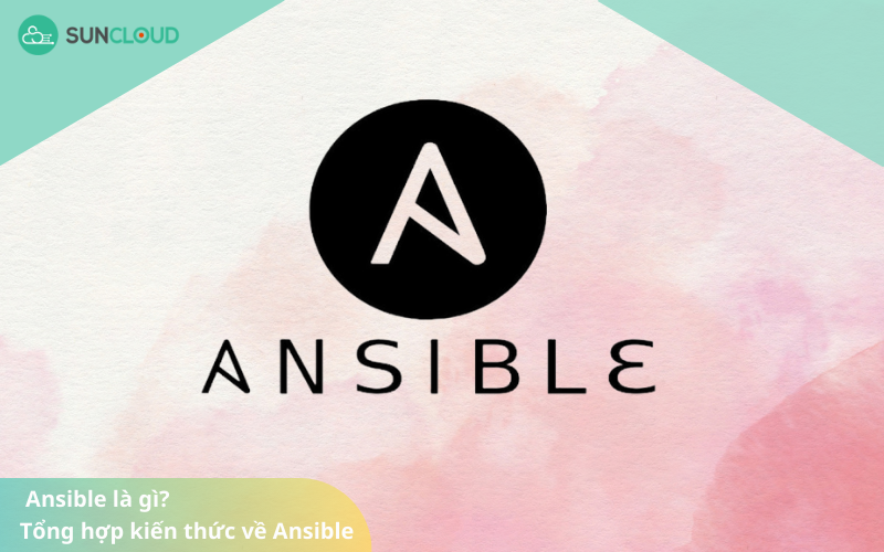 Ansible là gì? Tổng hợp kiến thức về Ansible từ A - Z Ansible là gì? Tổng hợp kiến thức về Ansible từ A - Z