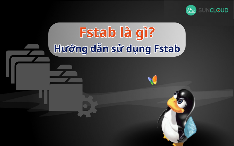 Fstab là gì? Hướng dẫn sử dụng Fstab dễ dàng, chi tiết