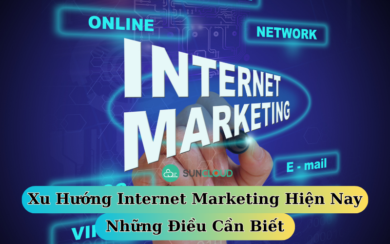 Xu Hướng Internet Marketing Hiện Nay - Những Điều Bạn Cần Biết