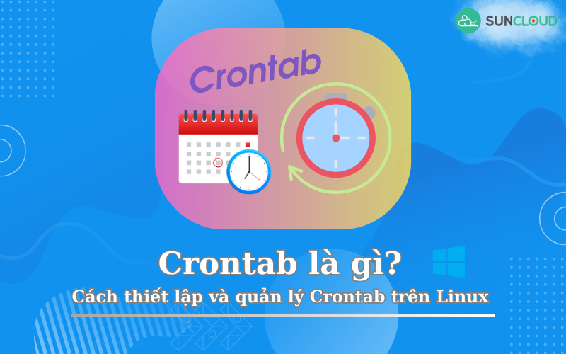 Crontab là gì? Cách cài đặt và quản lý Crontab trên Linux