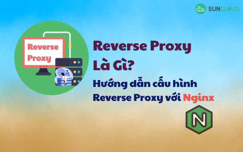 Reverse Proxy là gì? Hướng dẫn cấu hình Reverse Proxy với Nginx