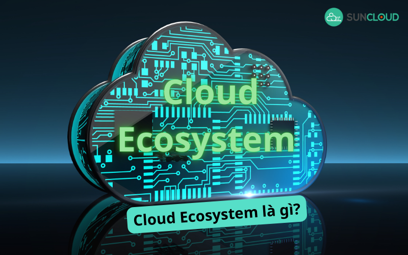 Cloud Ecosystem Từ Cơ Bản Đến Xu Hướng Phát Triển Mới Nhất