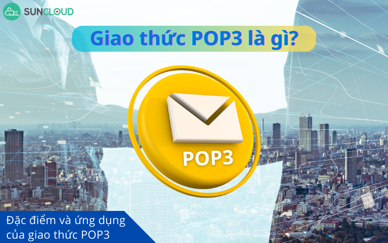 POP3 là gì? Nguyên lý hoạt động và ứng dụng của giao thức POP3