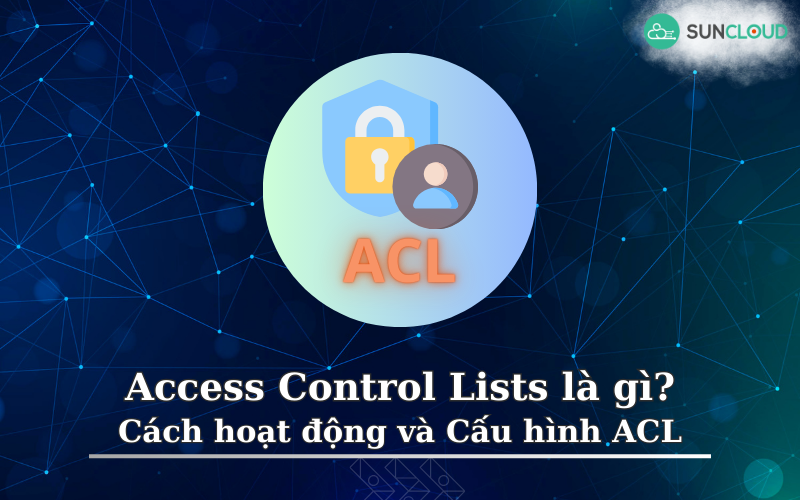 Access Control Lists là gì? Cách hoạt động và Cấu hình ACL Access Control Lists là gì? Cách hoạt động và Cấu hình ACL