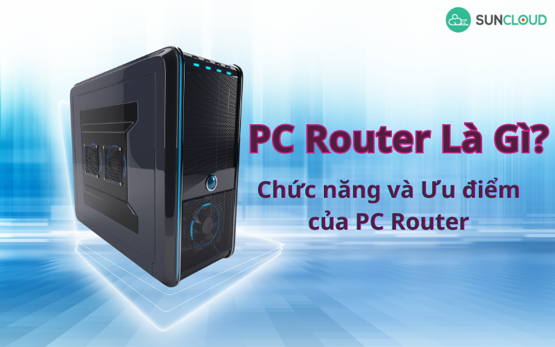 PC Router là gì? Chức năng và Ưu điểm của PC Router