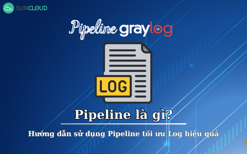 Pipeline là gì? Hướng dẫn sử dụng Pipeline tối ưu Log hiệu quả