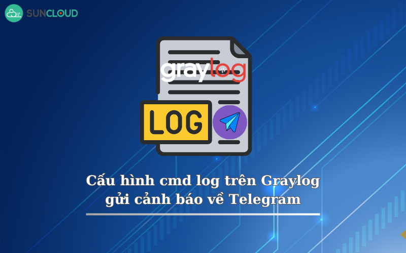 Cấu hình cmd log trên Graylog và cảnh báo về Telegram