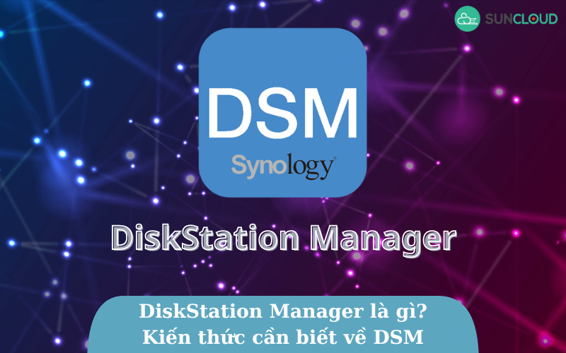 DiskStation Manager là gì? Kiến thức cần biết về DSM
