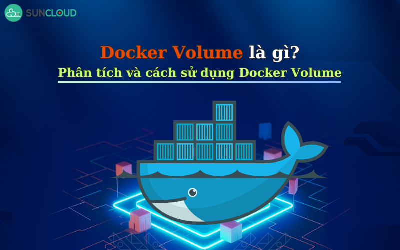 Docker Volume là gì? Phân tích và cách sử dụng Docker Volume