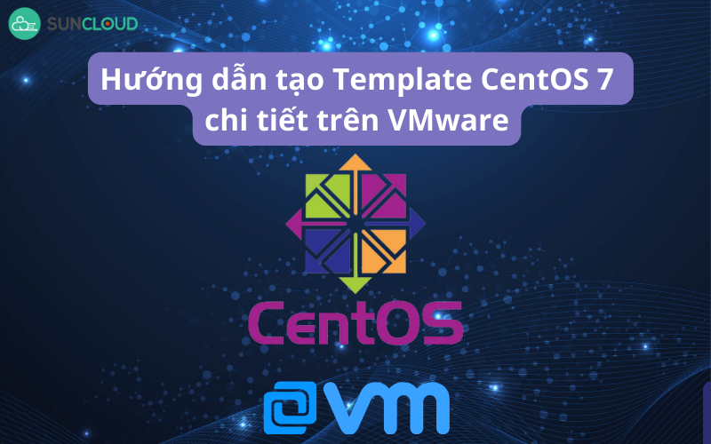 Hướng dẫn tạo Template CentOS 7 chi tiết trên VMware
