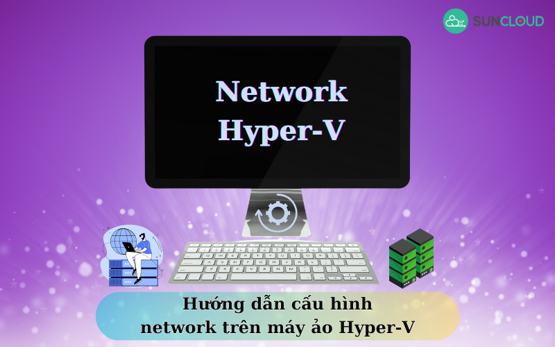 Phân loại và Hướng dẫn cấu hình network trên máy ảo Hyper-V