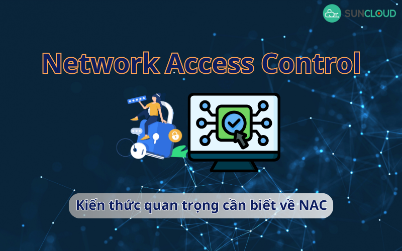 Network Access Control - Kiến thức quan trọng cần biết về NAC